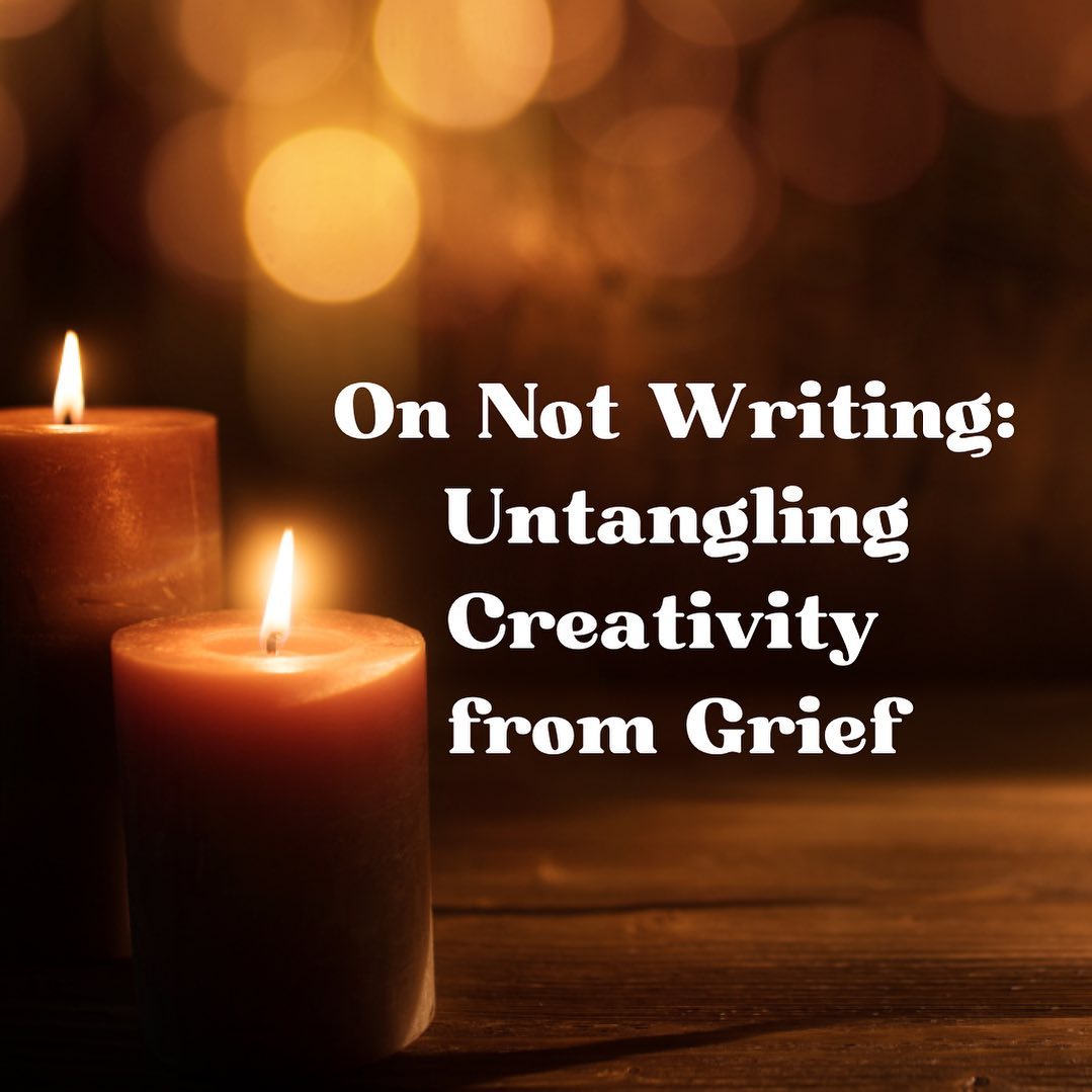 On Not Writing: Untangling Creativity from Grief | By Katie Carlson